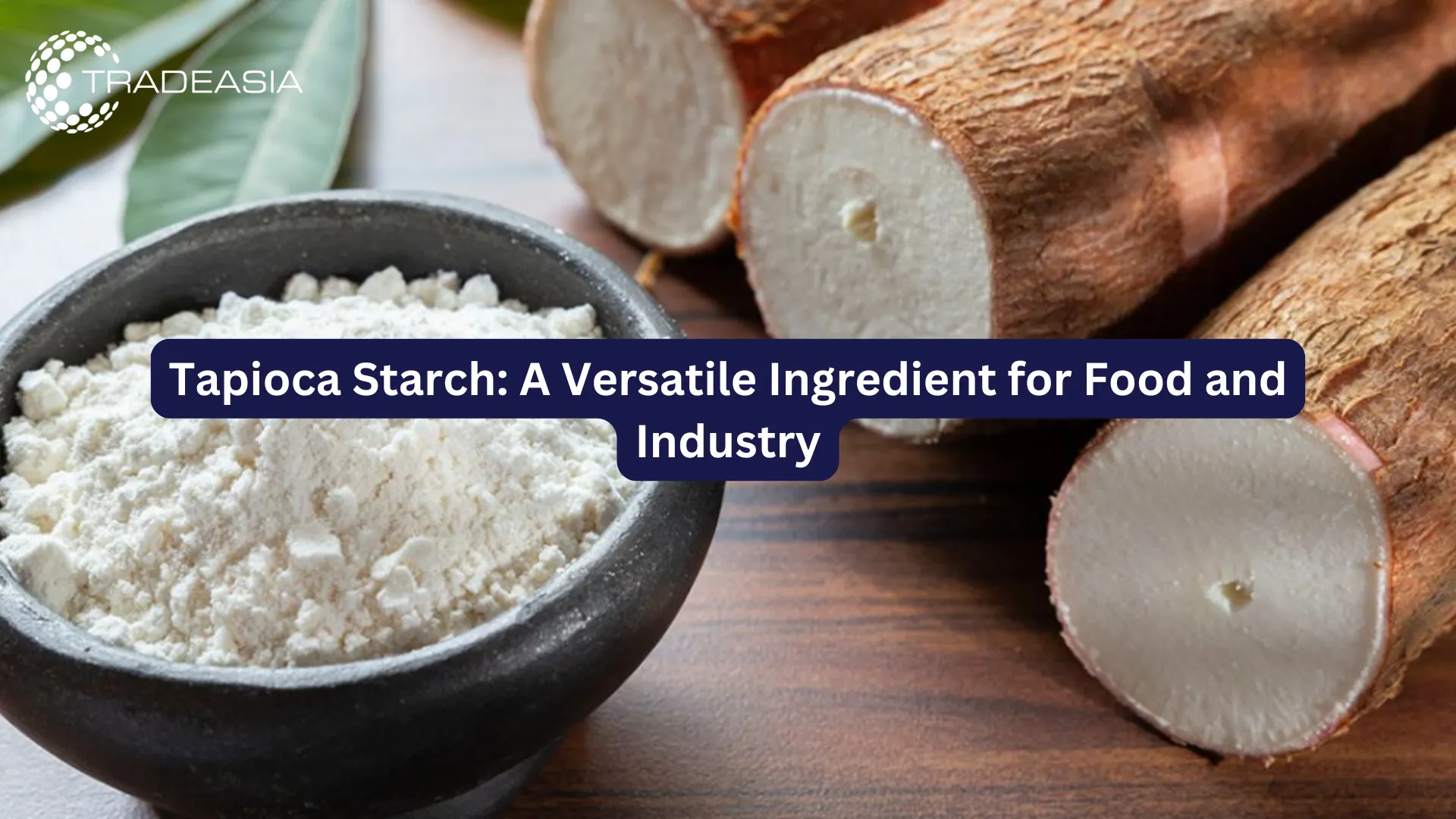 A Versatile Ingredient for Food & Industry - Tapioca Starch